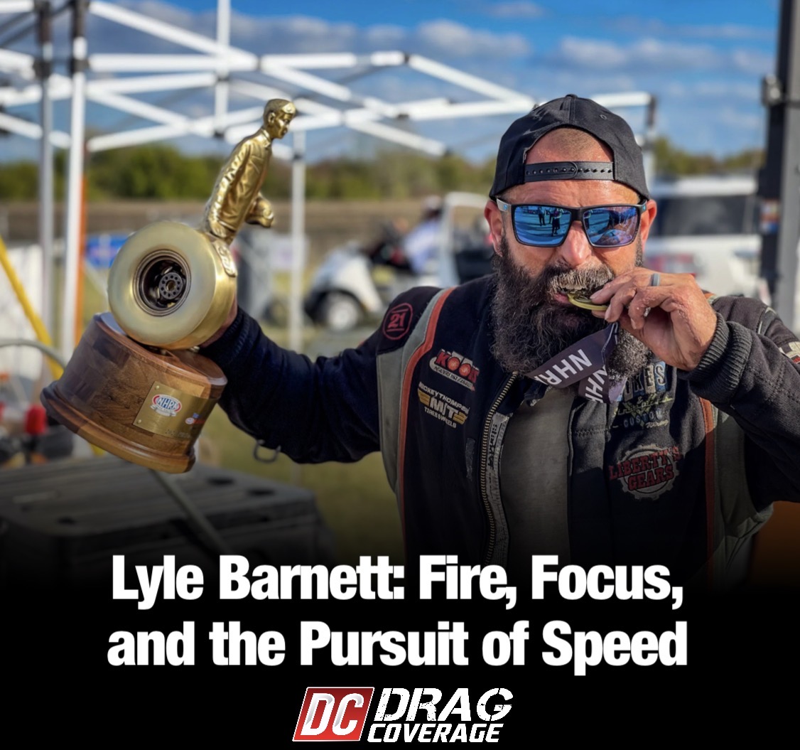 Lyle Barnett: Fire, Focus and the Pursuit of Speed - DragCoverage Magazine
